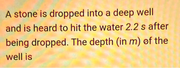 SOLVED:stone is dropped into a deep well and is heard to hit the water ...