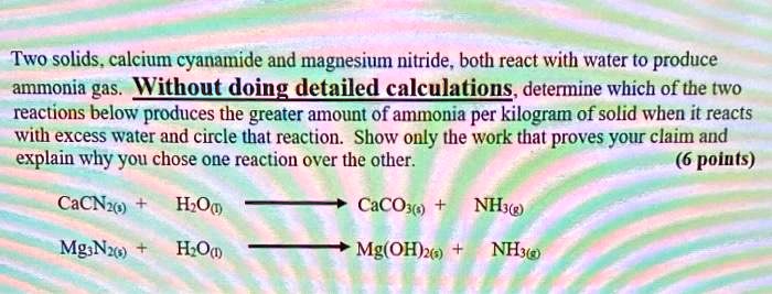 SOLVED: Two solids, calcium cyanamide and magnesium nitride, both react with water to produce ...