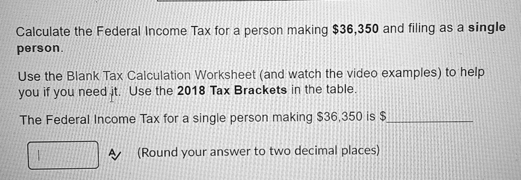 SOLVED: Calculate the Federal Income Tax for a person making S36,350 ...