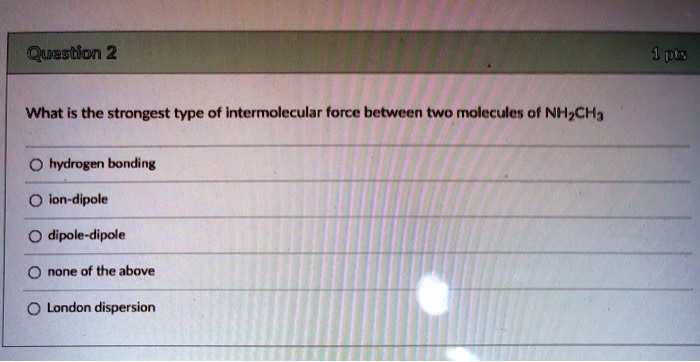 question 2 what is the strongest type of intermolecular force betwcen ...