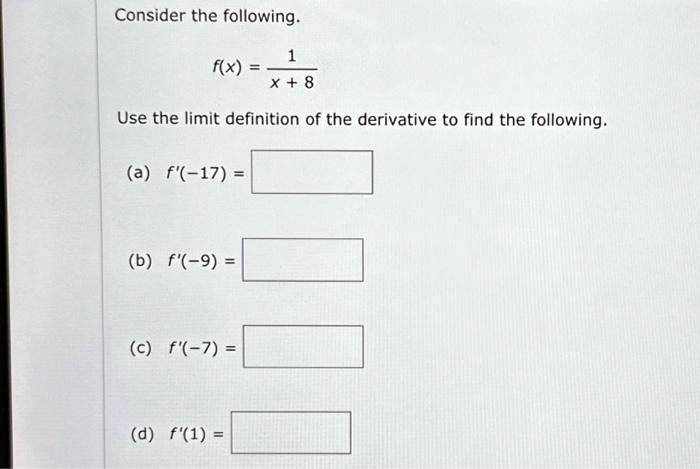 SOLVED: Consider the following fx= x+8 Use the limit definition of the derivative to find the ...