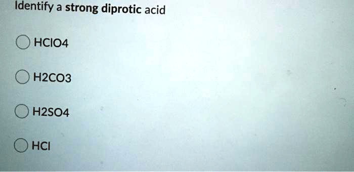 SOLVED: Identify a strong diprotic acid HCIO4 H2CO3 H2SO4 HCI