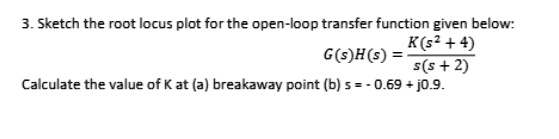 Solved 3sketch The Root Locus Plot For The Open Loop Transfer Function Given Below K S24