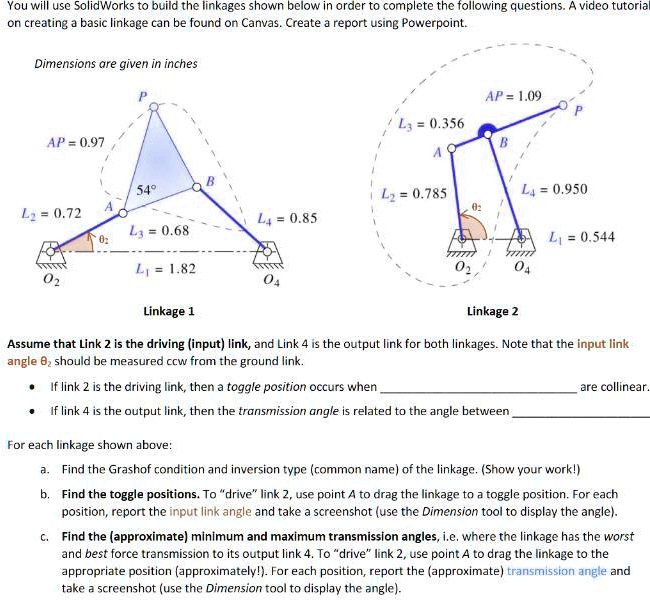 SOLVED: You will use Solidworks to build the linkages shown below in ...