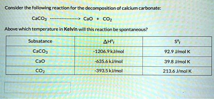 Consider the following reaction for the decomposition of calcium carbonate: CaCO3 —→CaO + CO2 ...