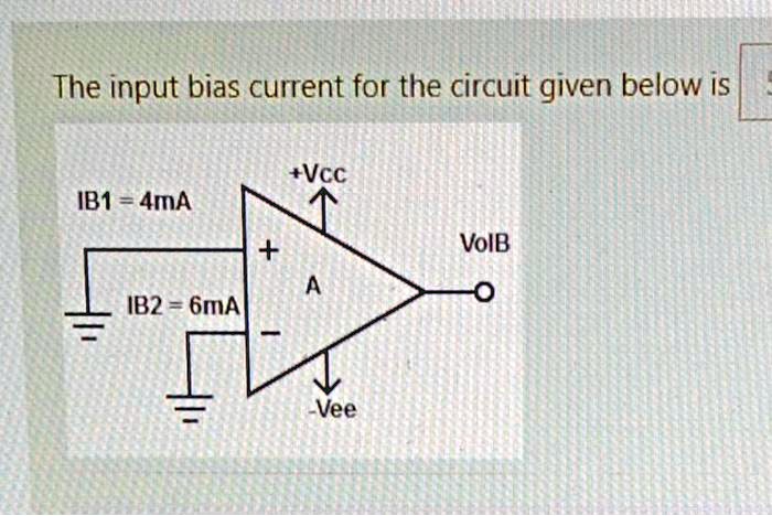 SOLVED: The input bias current for the circuit given below is: +Vcc IBI = 4mA VoIB IB2 = 6mA Vee