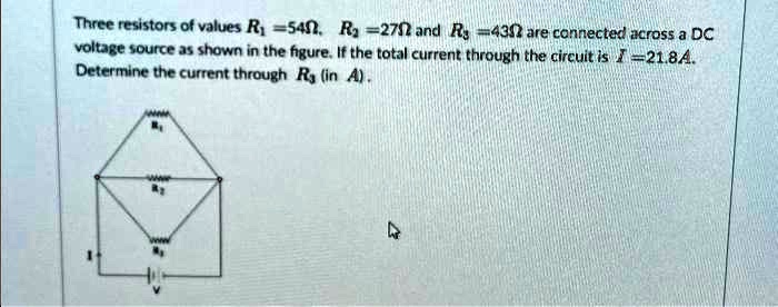 SOLVED: Three resistors of values R = 54, R = 27, and R = 43 ohms are connected across a DC ...