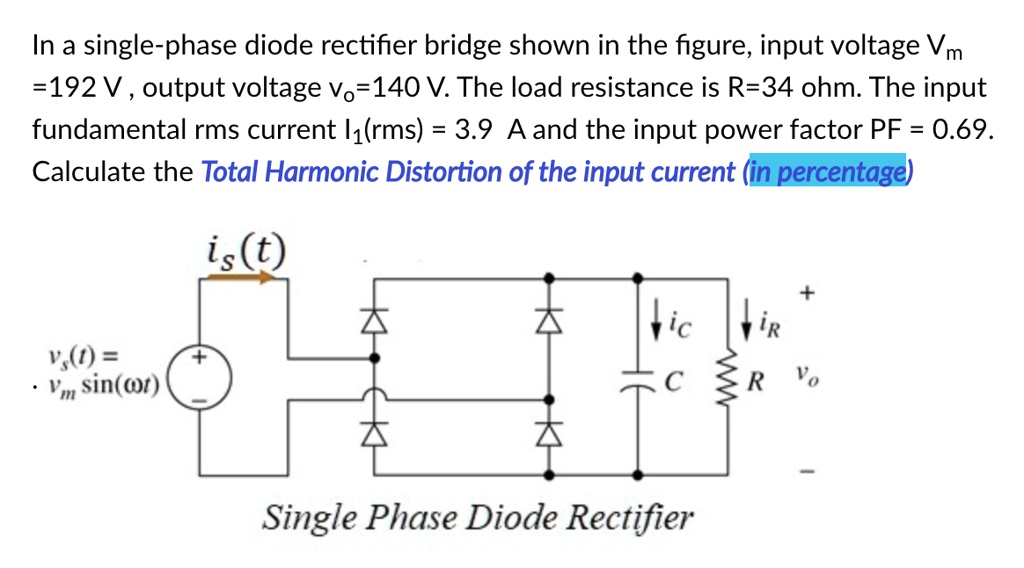 In a single-phase diode rectifier bridge shown in the figure, input ...