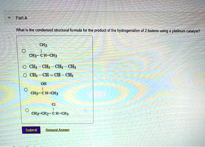 SOLVED: What is the condensed structural formula for the product of the hydrogenation of 2 ...