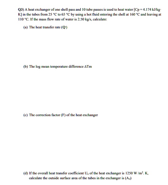 SOLVED: Q3) A heat exchanger of one shell pass and 10 tube passes is used to heat water [Cp = 4. ...