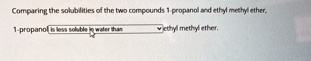 comparing the solubilities of the two compounds 1 propanol and ethyl ...