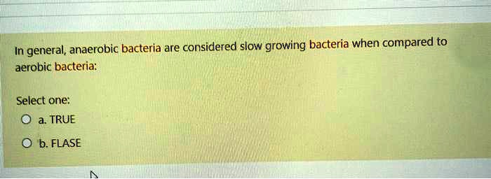 SOLVED: In general, anaerobic bacteria are considered slow-growing ...