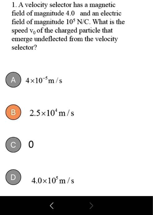 1. A velocity selector has a magnetic field of magnitude 4.0 and an ...