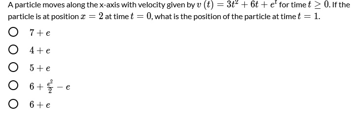 a particle moves along the x axis with velocity given by u 3t2 6t et for timet 0ifthe particle ...