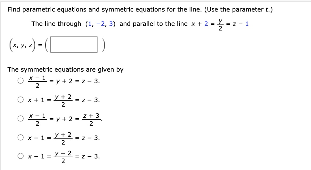 Find parametric equations and symmetric equations for the line. (Use ...