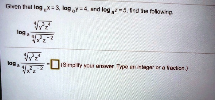 SOLVED: Given that log 'aX =3, log ay = 4, and log az = 5, find the following: 4y loga loga ...