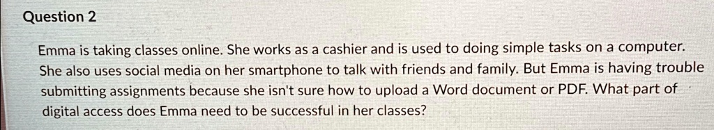 question 2 emma is taking classes online she works as a cashier and is ...