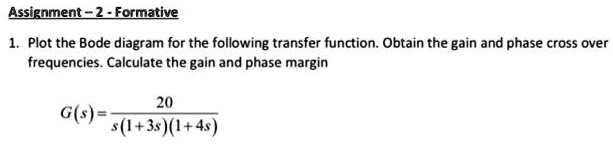 Assignment - 2 - Formative 1. Plot the Bode diagram for the following transfer function. Obtain ...
