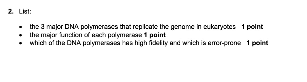 2. List: • the 3 major DNA polymerases that replicate the...