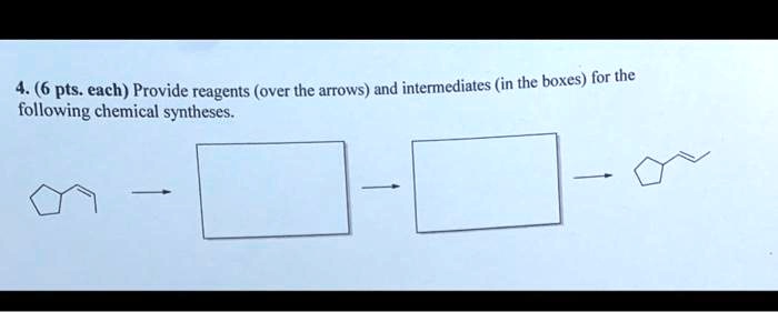 SOLVED: 4. (6 pts. each) Provide and intermediates (in the boxes) for ... SOLVED: 4. (6 pts. each) Provide and intermediates (in the boxes) for ...