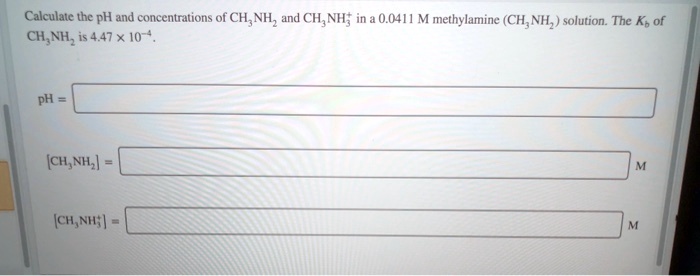 SOLVED: Calculate the pH and concentrations of CH,NH z and CH,NH in a 0.04H1 M methylamine (CH ...