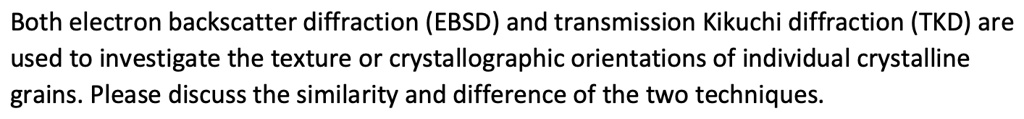 SOLVED: Both electron backscatter diffraction (EBSD) and transmission Kikuchi diffraction (TKD ...
