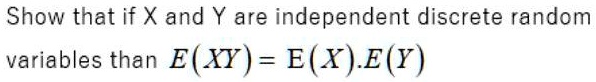 SOLVED: Show that if X and Y are independent discrete random variables than E( XY) = E(X) E(Y)
