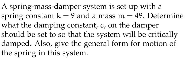 A spring-mass-damper system is set up with a spring constant k = 9 and ...