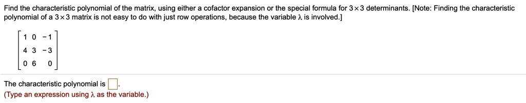 SOLVED:Find the characteristic polynomial of the matrix, using either cofactor expansion or the ...