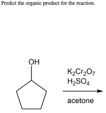 SOLVED: Predict the organic product for the reaction: OH K2Cr2O7 H2SO4 ...