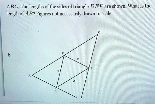ABC. The lengths of the sides of triangle DEF are shown. What is the length of AB? Figures not ...