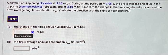 SOLVED: a) The change in the tire's angular velocity in rad/s: X rad/s (Enter a number) b) The ...