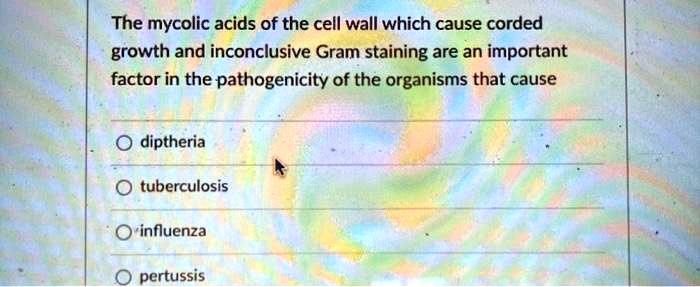 SOLVED: The mycolic acids of the cell wall which cause corded growth ...