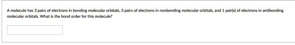 Solved A Molecule Has Pairs Of Electrons In Bonding Molecular Orbitals 3 Pairs Of Electrons In