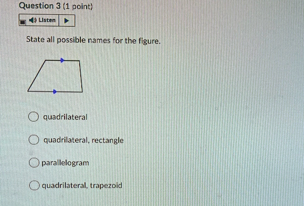 SOLVED: Question 3 (1 point) Listen State all possible names for the figure: quadrilateral ...
