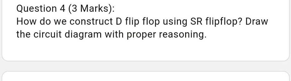 SOLVED: Question 4 (3 Marks): How do we construct D flip flop using SR ...