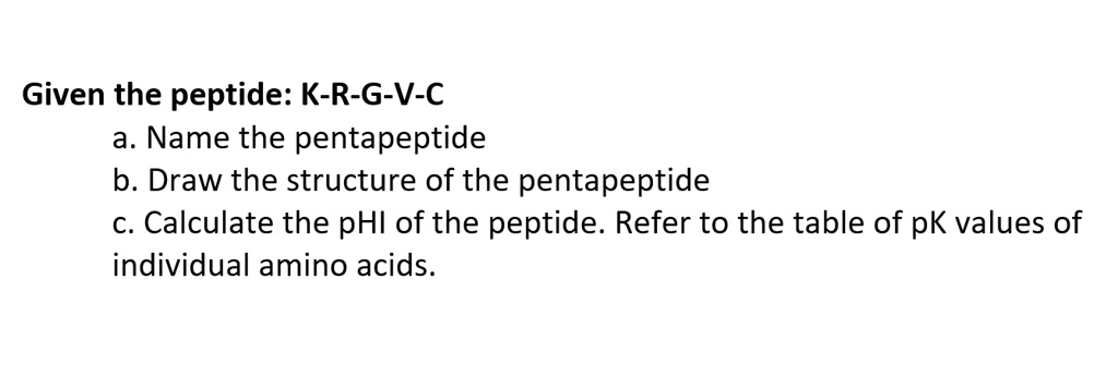 SOLVED: Given the peptide: K-R-G-V-C a. Name the pentapeptide. b. Draw ...