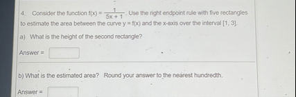 4. Consider the function f(x)=(1)/(5 x+1). Use the right endpoint rule with five rectangles to ...