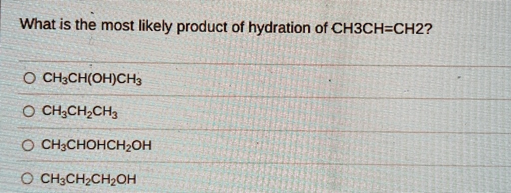 what is the most likely product of hydration of ch3chch2 o ch3chohch3 o ...
