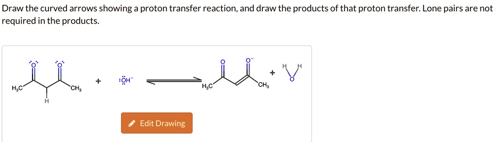 Draw the curved arrows showing proton transfer reaction, and draw the products of that proton ...