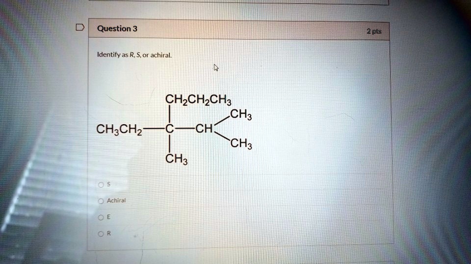 SOLVED: Question 3 Identify as R, S, or achiral. CH3CH2CH2CH3 CH3CHSCH3 ...