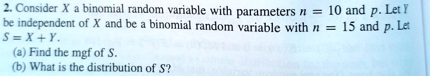 SOLVED: Consider a binomial random variable X with parameters n = 10 and p. Let Y be independent ...