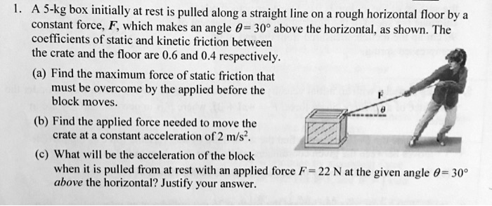 SOLVED: 1.A 5-kg box initially at rest is pulled along a straight line on a rough horizontal ...