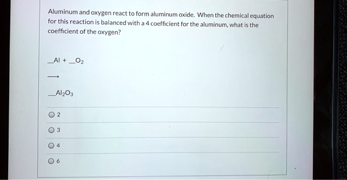 Aluminum and oxygen react to form aluminum oxide. When the chemical ...