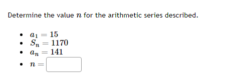 SOLVED: Determine the value n for the arithmetic series described. - a1=15 - Sn=1170 - an=141 - n=