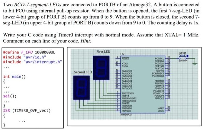 SOLVED: Two BCD-7-segment-LEDs are connected to PORTB of an Atmega32. A button is connected to ...
