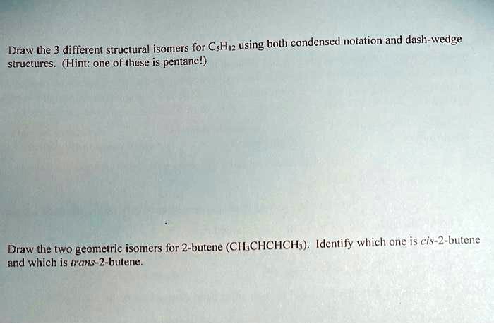 Draw the 3 different structural isomers for C5H12 using both condensed notation and dash-wedge ...