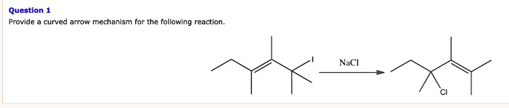 SOLVED: Question 1 Provide curved arrow mechanism for the following reaction NaCI