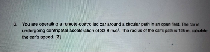 You are operating a remote-controlled car around a circular path in an ...