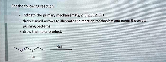 For the following reaction: • indicate the primary mechanism (SN2, SN1 ...